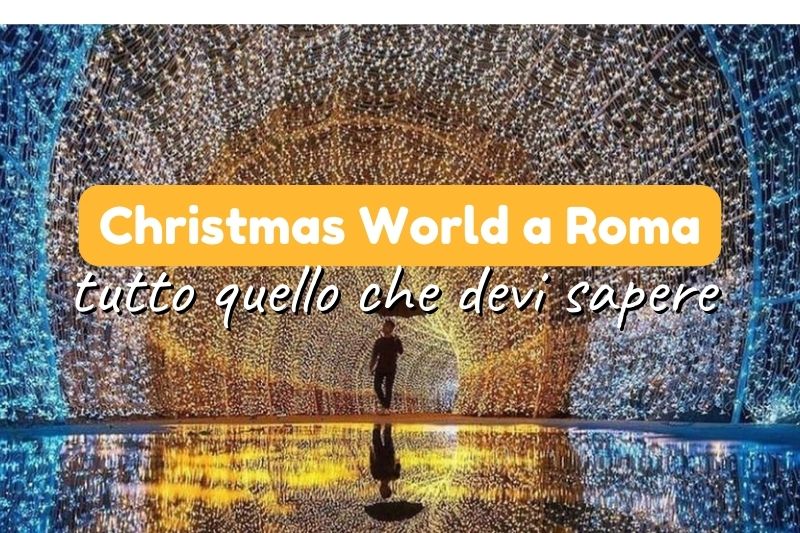 Christmas World a Roma: tutto quello che devi sapere - Be Road