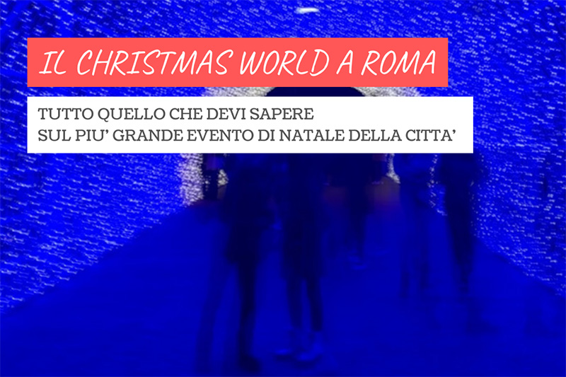 Christmas World a Roma: tutto quello che devi sapere - Be Road